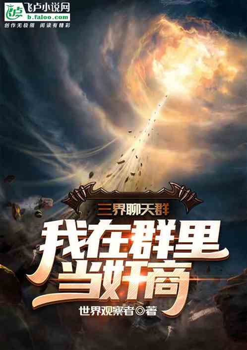 三界聊天群:我在群里当奸商! 世界观察者小说 全本小说下载 飞卢小说网